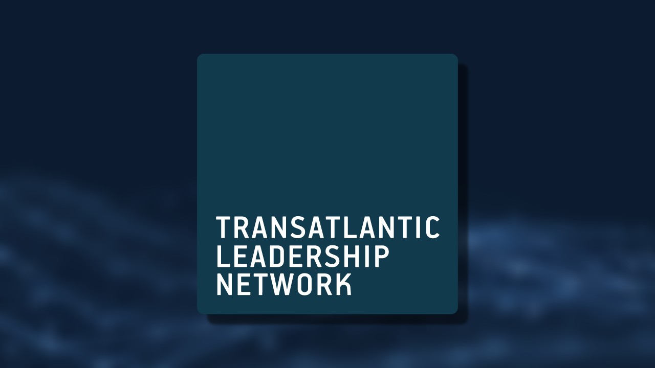 Announcing the Transatlantic Leadership Network - Transatlantic ...